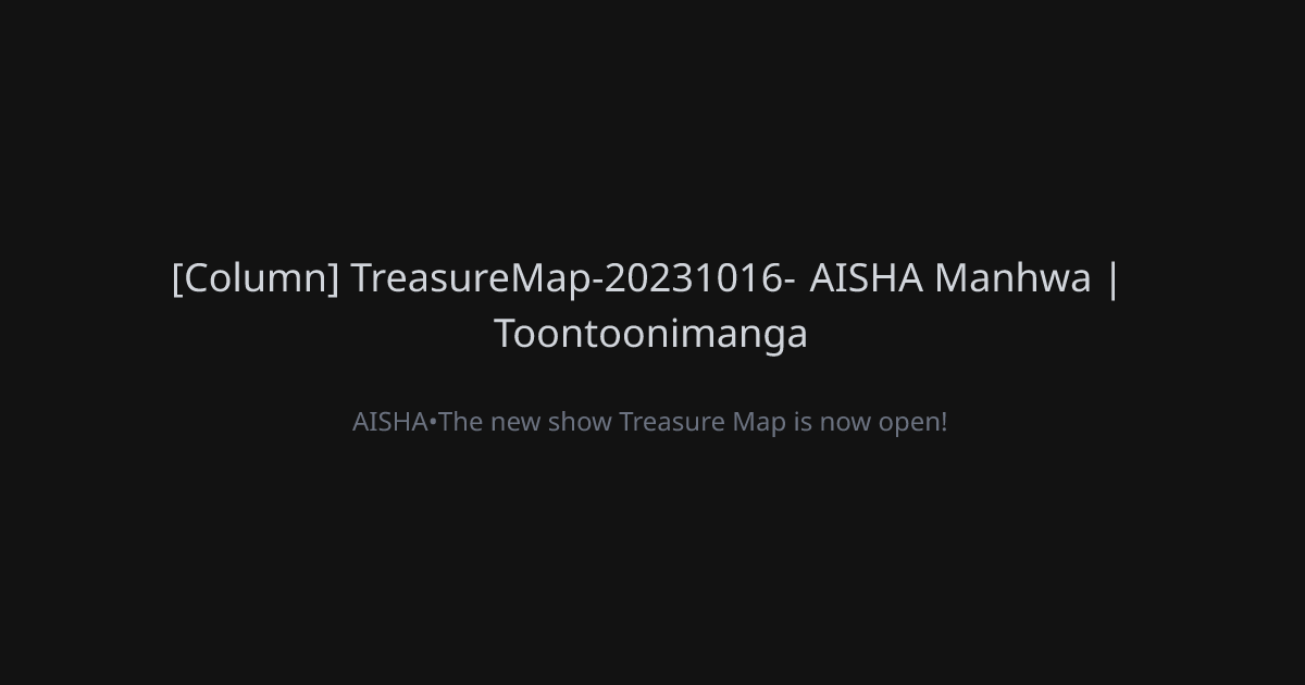 [Column] TreasureMap-20231016- AISHA Manhwa | Toontoonimanga ...