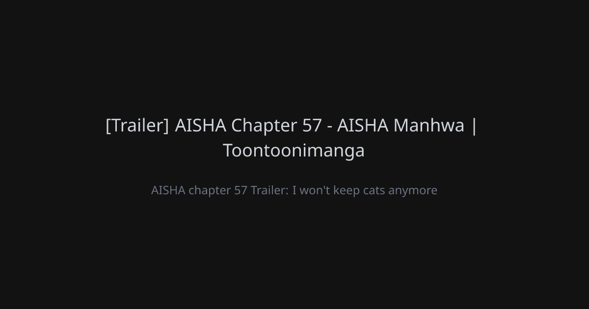 [Trailer] AISHA Chapter 57 - AISHA Manhwa | Toontoonimanga ...