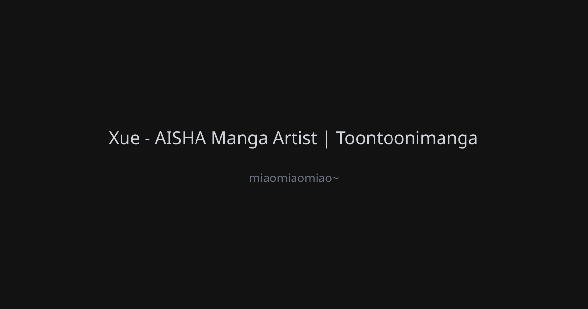 Xue - AISHA Manga Artist | Toontoonimanga | toontoonimanga.com