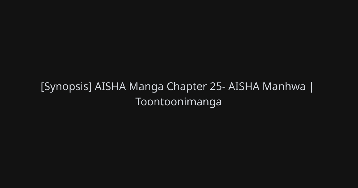 [Synopsis] AISHA Manga Chapter 25- AISHA Manhwa | Toontoonimanga ...