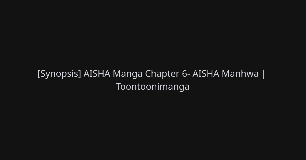 [Synopsis] AISHA Manga Chapter 6- AISHA Manhwa | Toontoonimanga ...
