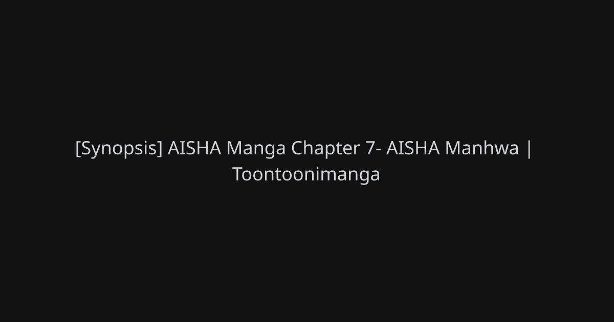 [Synopsis] AISHA Manga Chapter 7- AISHA Manhwa | Toontoonimanga ...